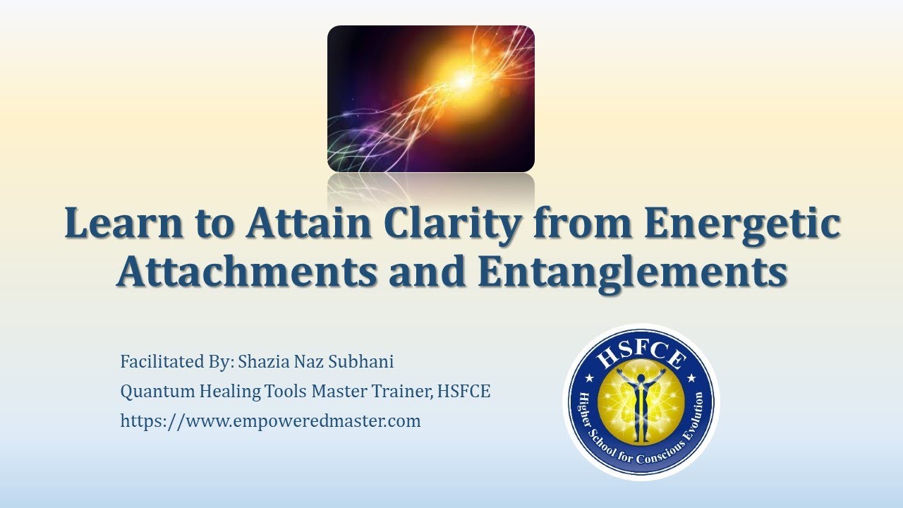 Learn to Attain Clarity from Energetic Attachments and Entanglements ...