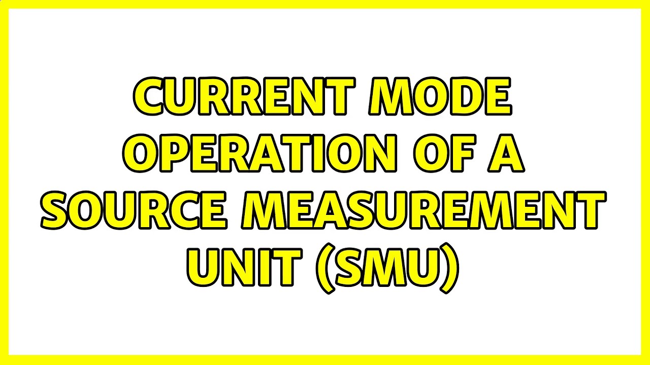 Current mode operation of a source measurement unit (SMU) - YouTube