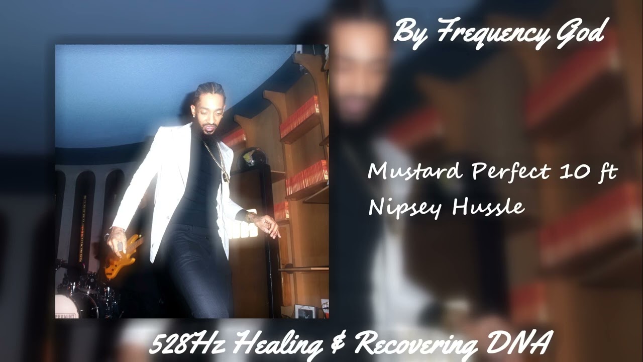 Mustard – Perfect Ten feat. Nipsey Hussle [True 528Hz Heal & Recover ...