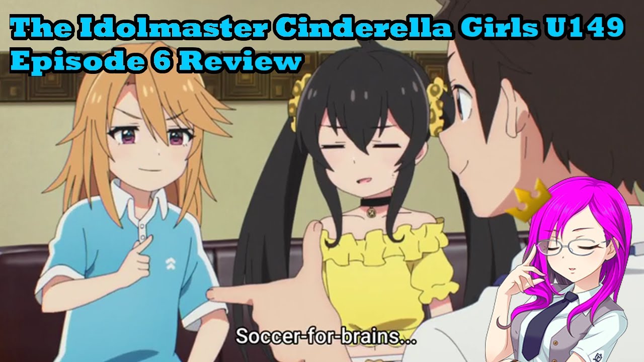 Soccer for Brains, The Idolmaster Cinderella Girls U149 Episode 6 Review - YouTube