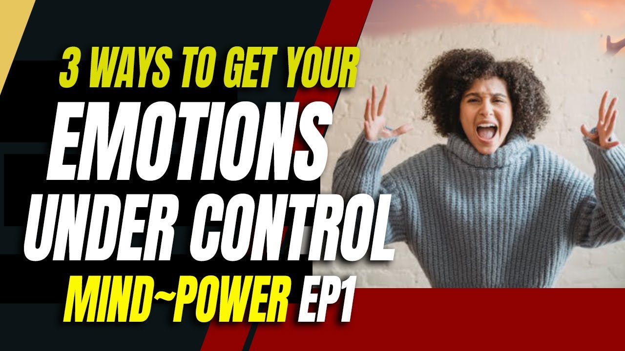3 Ways to Get YoUr Emotions Under Control Mind~Power EP1 - YouTube