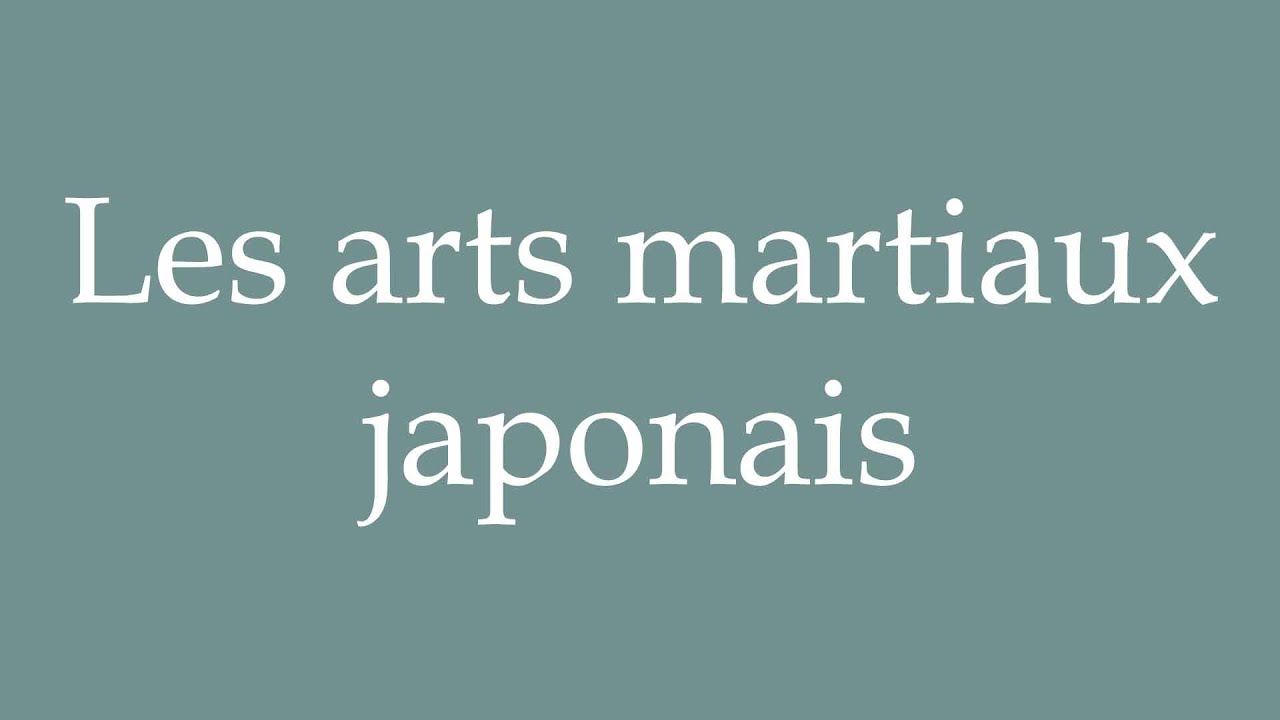 How to Pronounce ''Les arts martiaux japonais'' (Japanese martial arts ...
