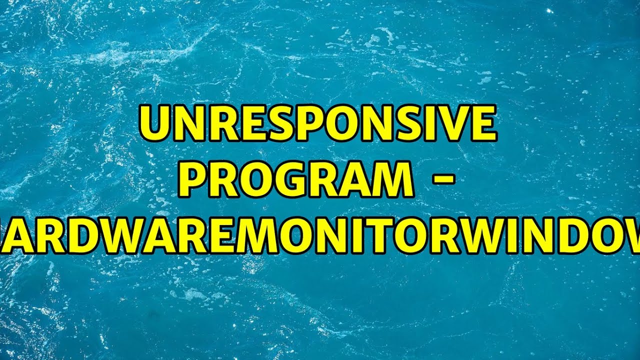 Unresponsive program - HardwareMonitorWindow - YouTube