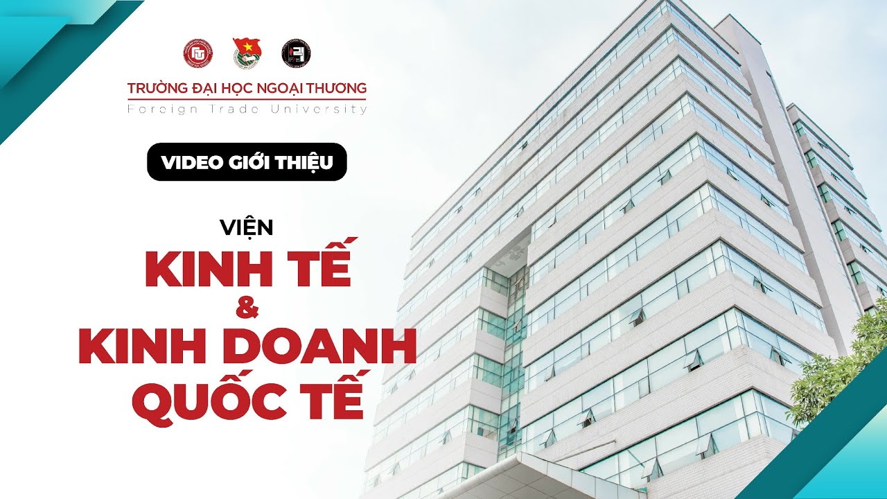 Viện Kinh tế và Kinh doanh quốc tế - Trường Đại học Ngoại thương - YouTube