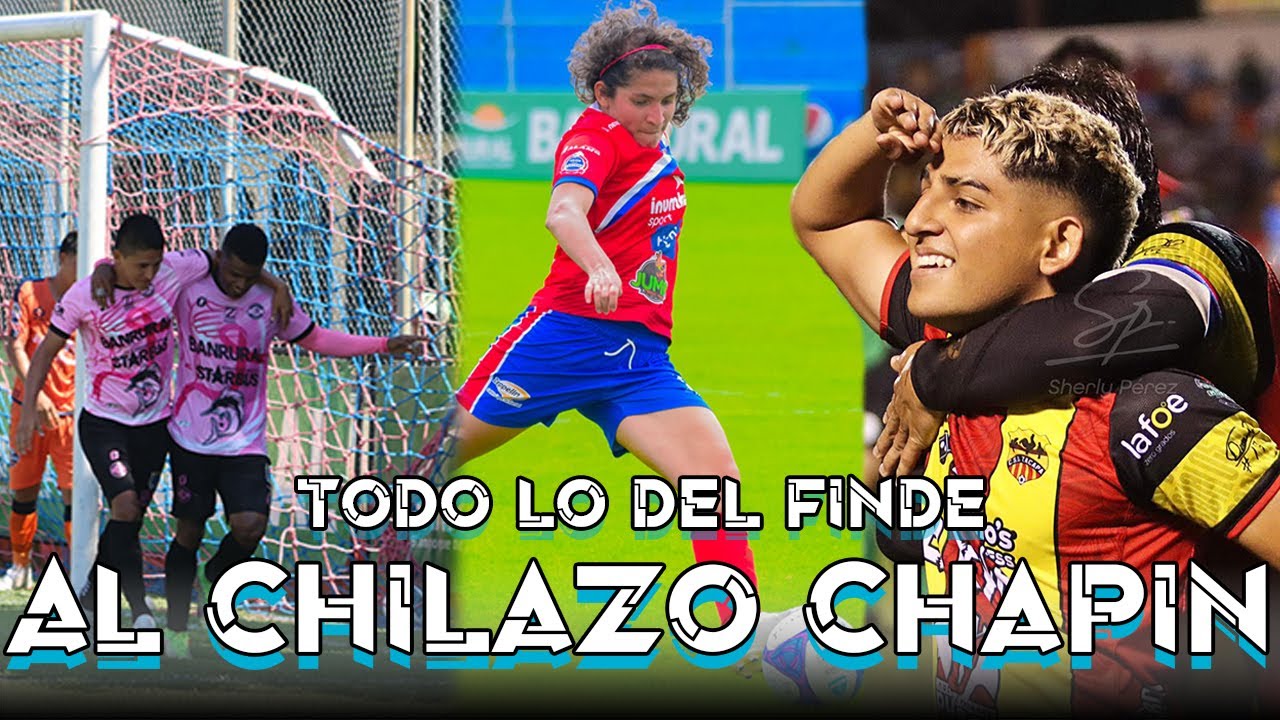 AL CHILAZO CHAPIN | RESUMEN DE TODO LO QUE PASO EN EL FIN DE SEMANA ...