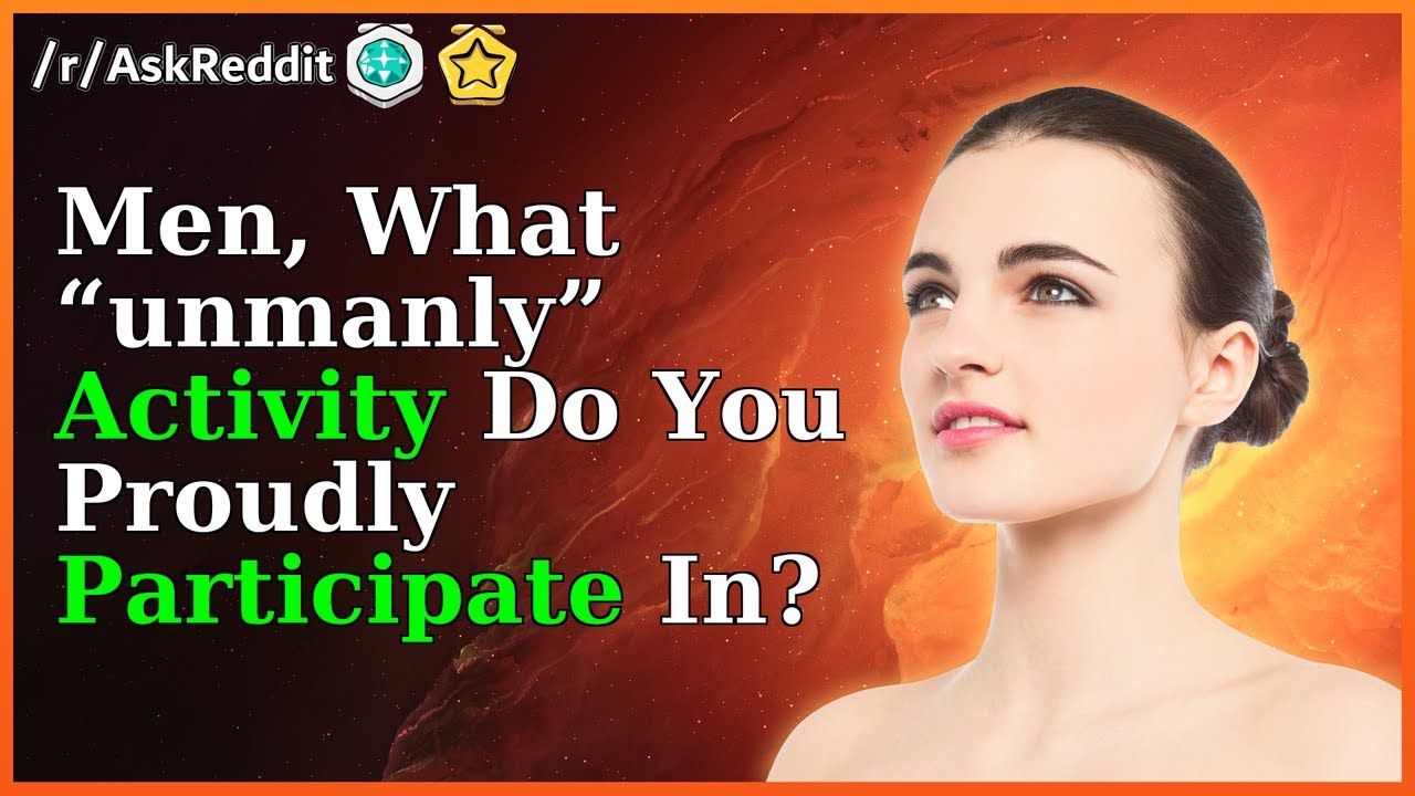 Men, What 'unmanly' Activity Do You Proudly Participate In? [askreddit ...