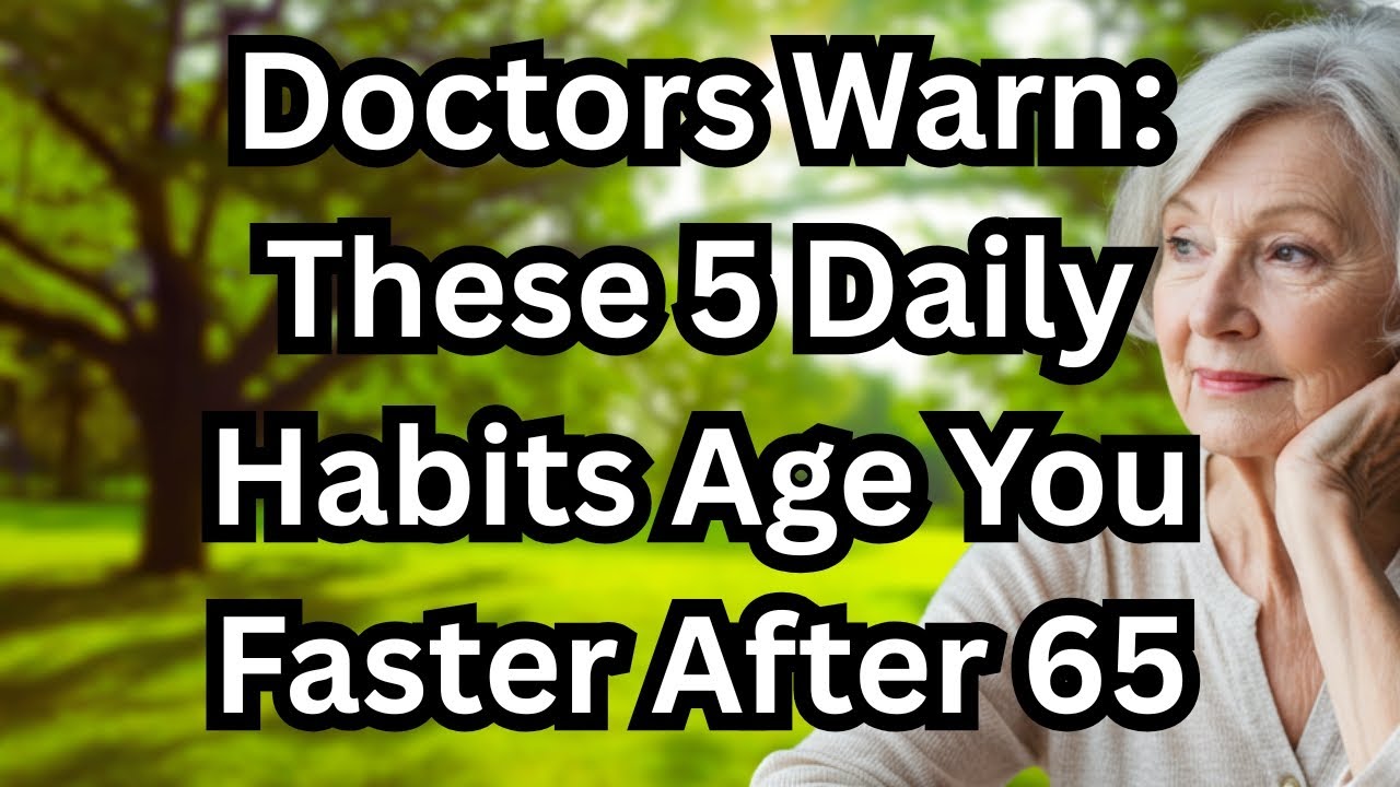 Doctors Warn: These 5 Daily Habits Age You Faster After 65 - YouTube