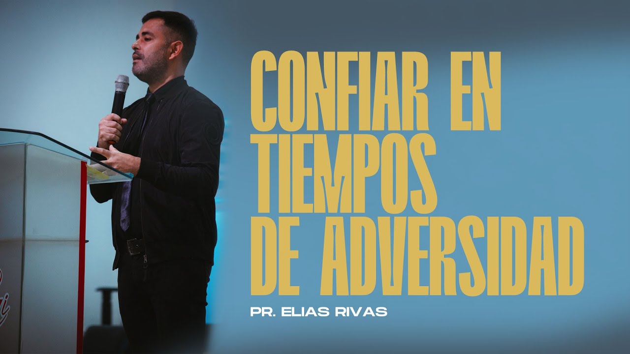 CONFIAR EN TIEMPOS DE ADVERSIDAD - Pastor Elías Rivas - YouTube