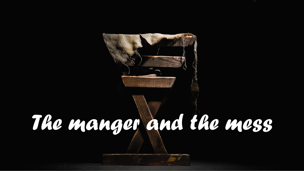 The Manger and the Mess - YouTube