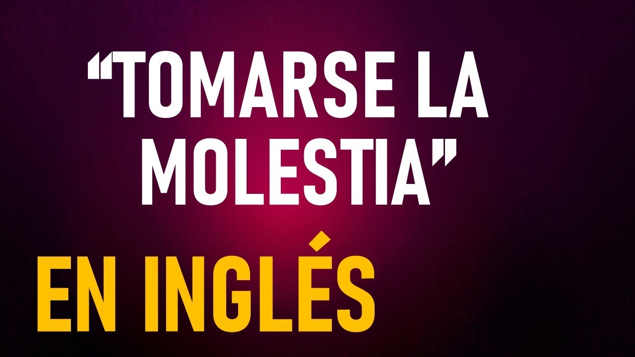 ASÍ ES COMO SE DICE "TOMARSE LA MOLESTIA" EN INGLÉS - YouTube