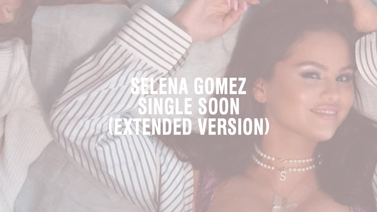 Selena Gomez - Single Soon (Extended Version) - YouTube Music