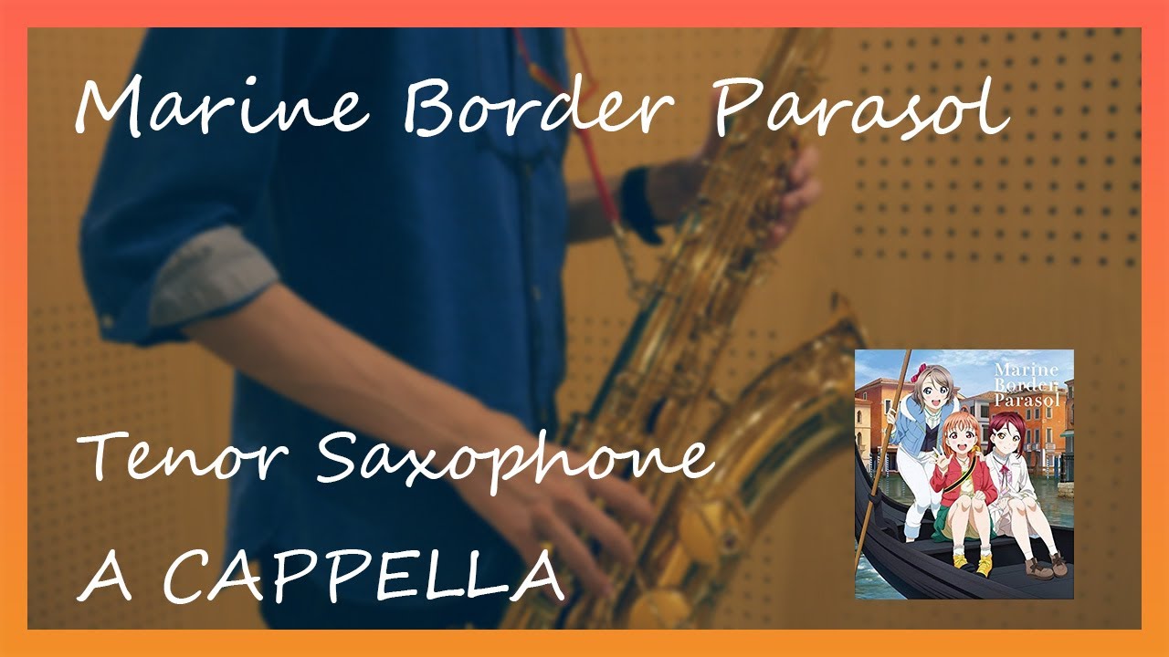 Marine Border Parasol / 高海千歌・桜内梨子・渡辺曜 [Tenor Saxophone A cappella ...