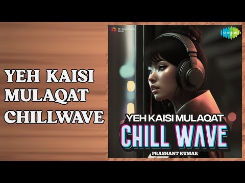 Yeh Kaisi Mulaqat Chillwave  |  Yeh Kaisi Mulaqat Chillwave  |  Alka Yagnik  |  Kumar Sanu