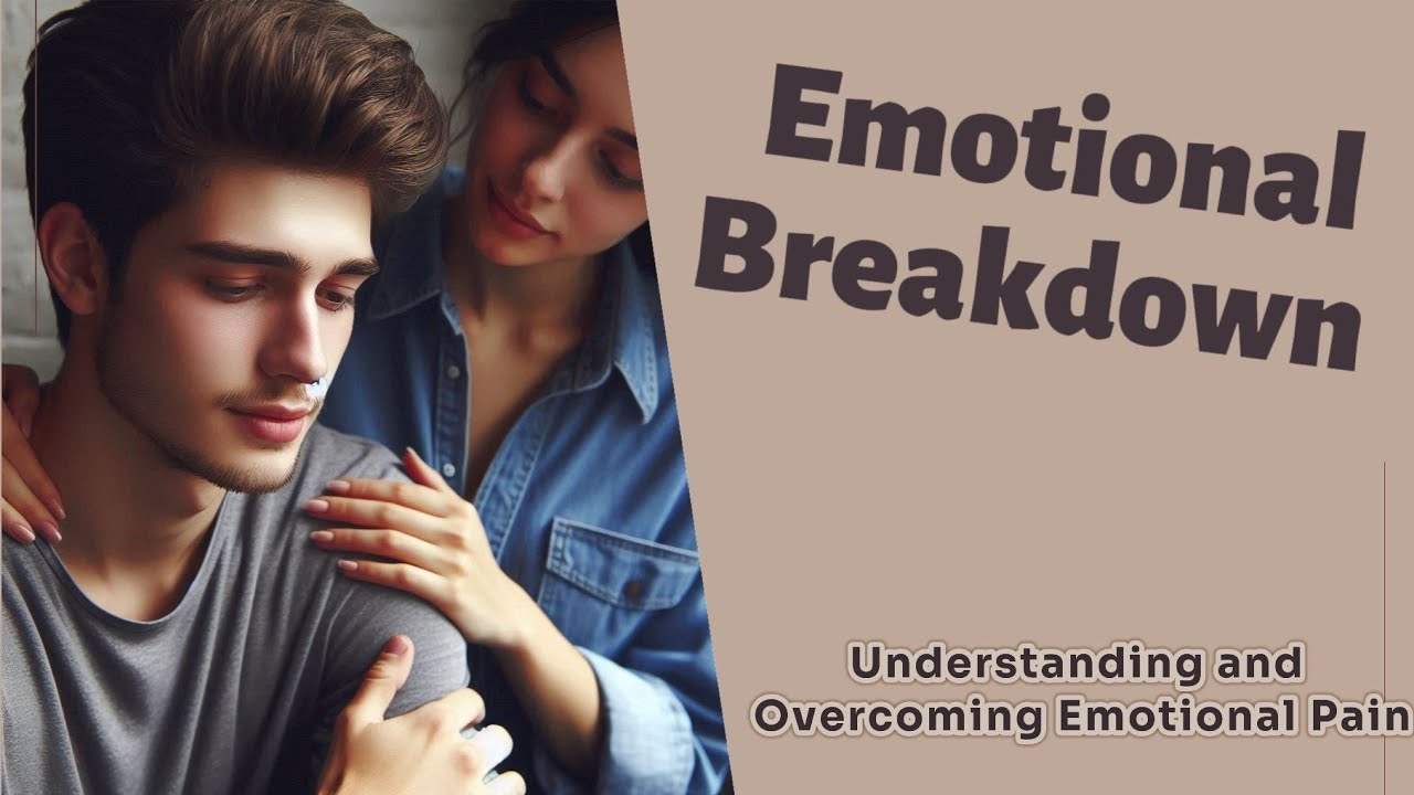 Emotional Breakdown: Understanding and Overcoming Emotional Pain - YouTube
