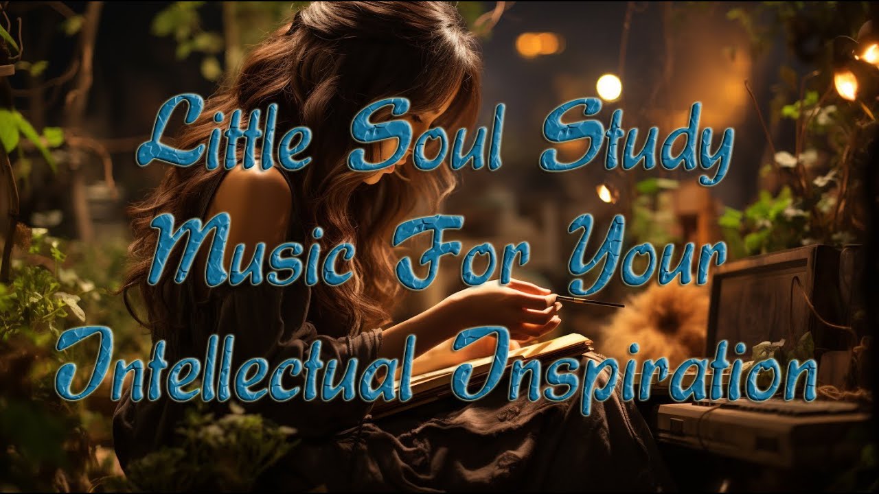 Little Soul Study Music For Your Intellectual Inspiration - YouTube