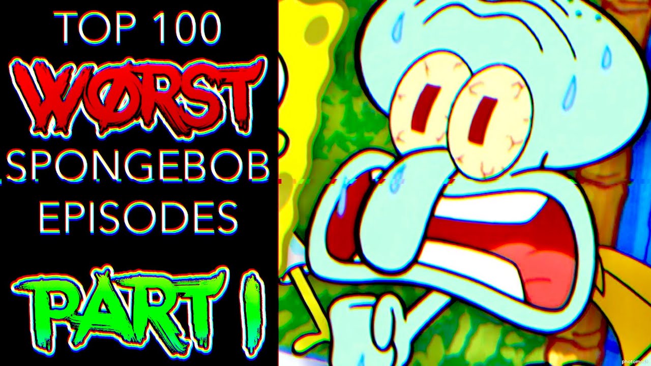 Top 100 WORST Spongebob Episodes Part 1 (100-51) - YouTube