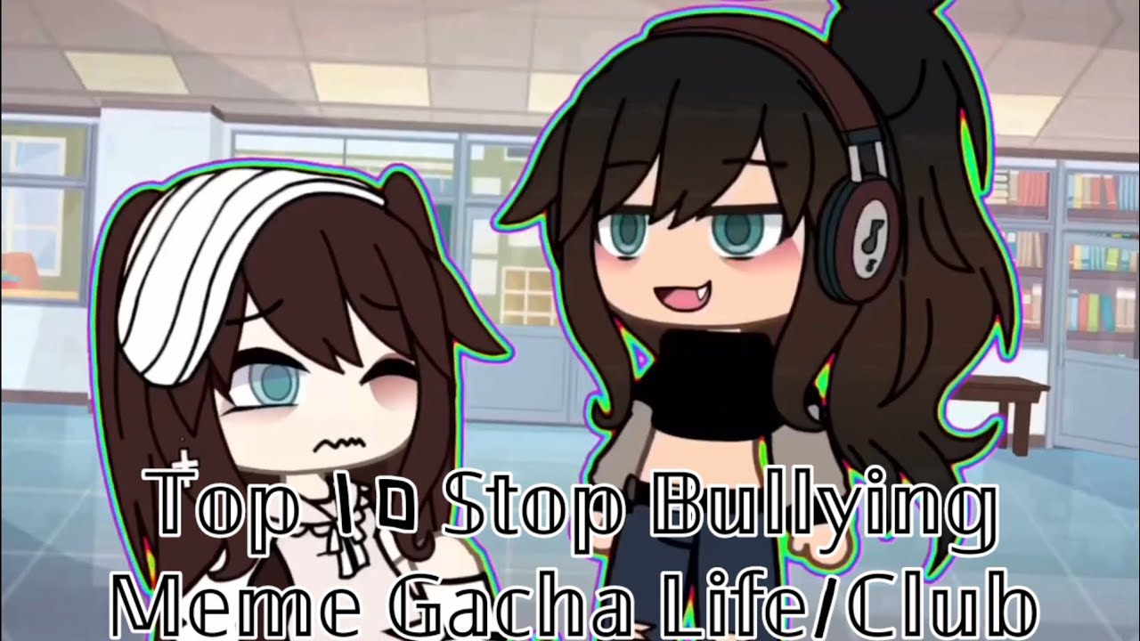 Top 10 "Stop Bullying!" Meme || New Trend || Gacha Life || Gacha Club ...