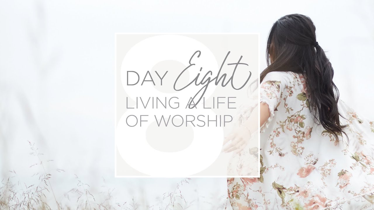 Day Eight: Living A Life Of Worship (21 Days of Prayer) - YouTube