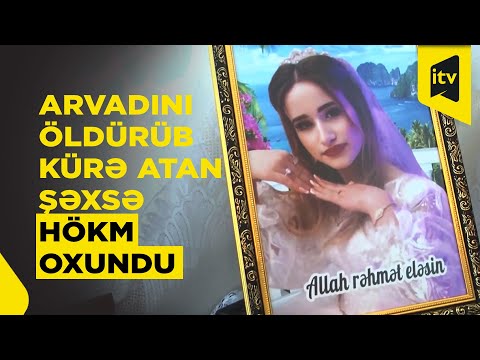 Məhkəmə 16 yaşlı Nuranəni öldürüb Kürə atan ərlə bağlı hökm çıxardı