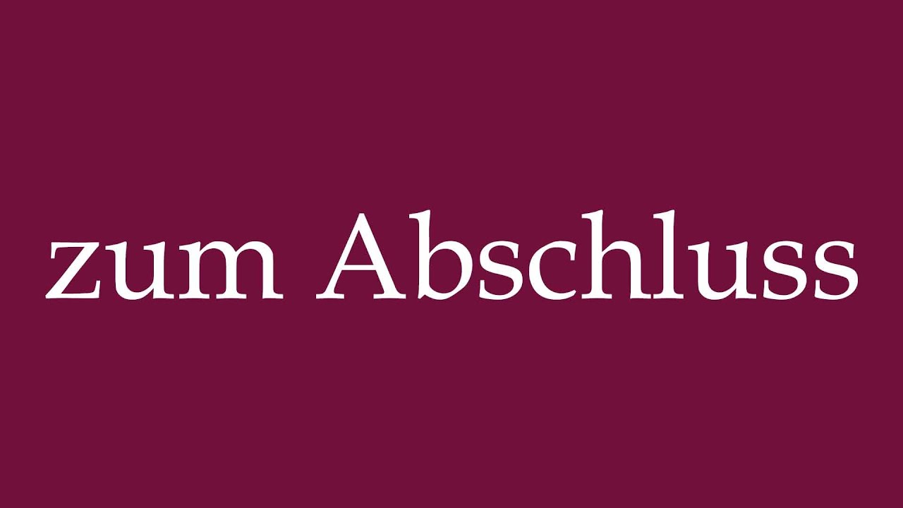 How to Pronounce ''zum Abschluss'' (in conclusion) Correctly in German ...