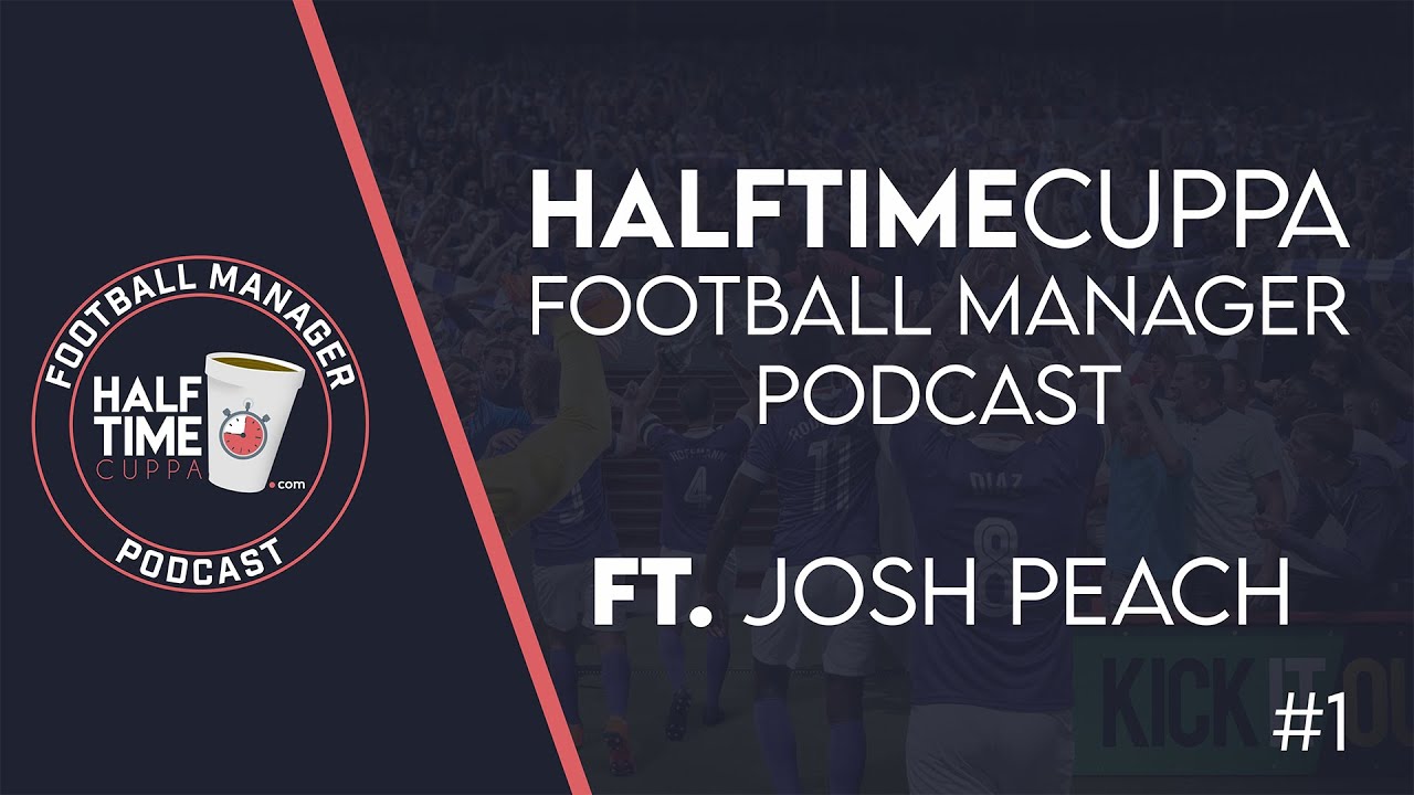 The HalfTimeCuppa Football Manager Podcast - #1 - Ft. Josh Peach - YouTube