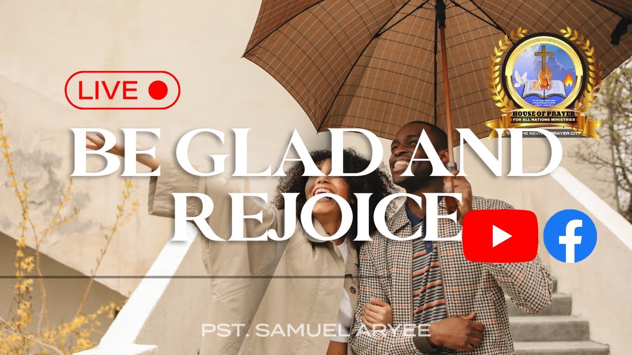 BE GLAD AND REJOICE | WORD OF EXHORTATION With Pastor Samuel Aryee ...