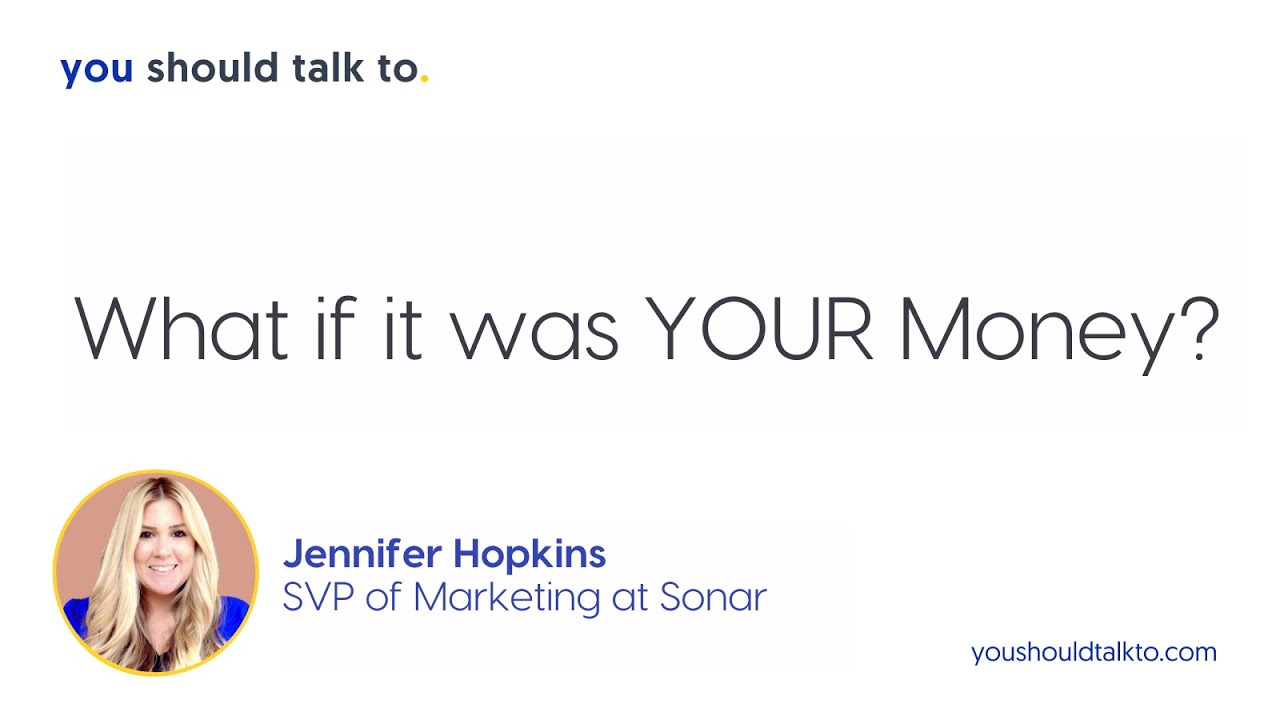Jennifer Hopkins, SVP of Marketing at Sonar, What if it was YOUR Money ...