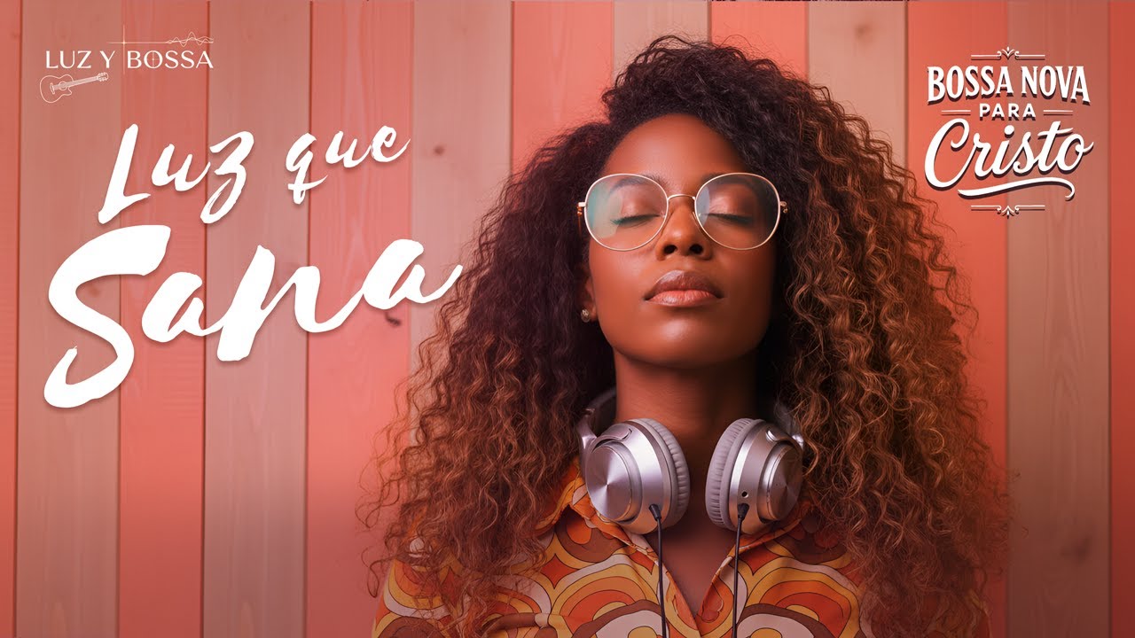 BOSSA NOVA PARA CRISTO – Música que Sana el Corazón y Llena el Alma de Luz | Luz y Bossa - YouTube