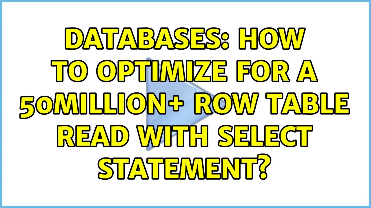 Databases: How to optimize for a 50million+ row table read with SELECT statement? (2 Solutions ...