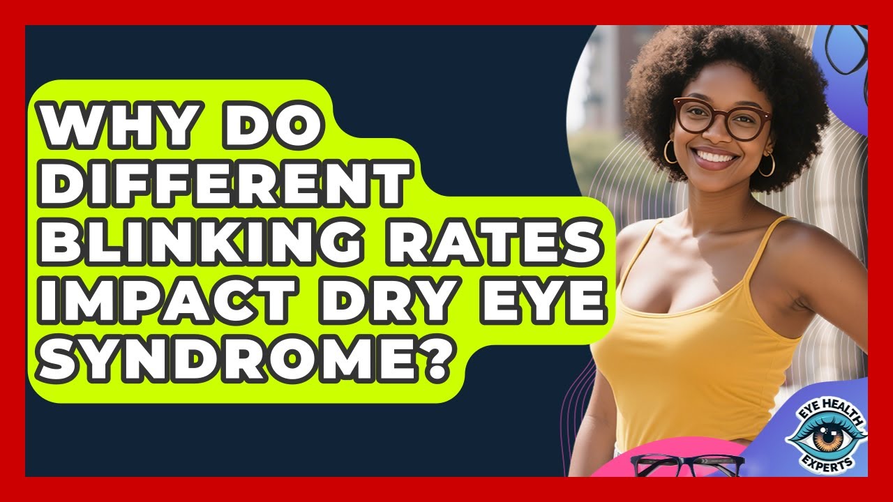 Why Do Different Blinking Rates Impact Dry Eye Syndrome? - Eye Health ...