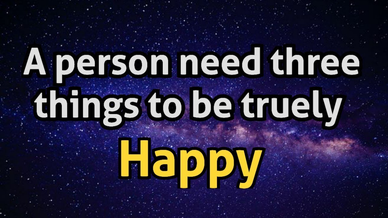 A person needs three things to be truely happy|Happiness quotes ...