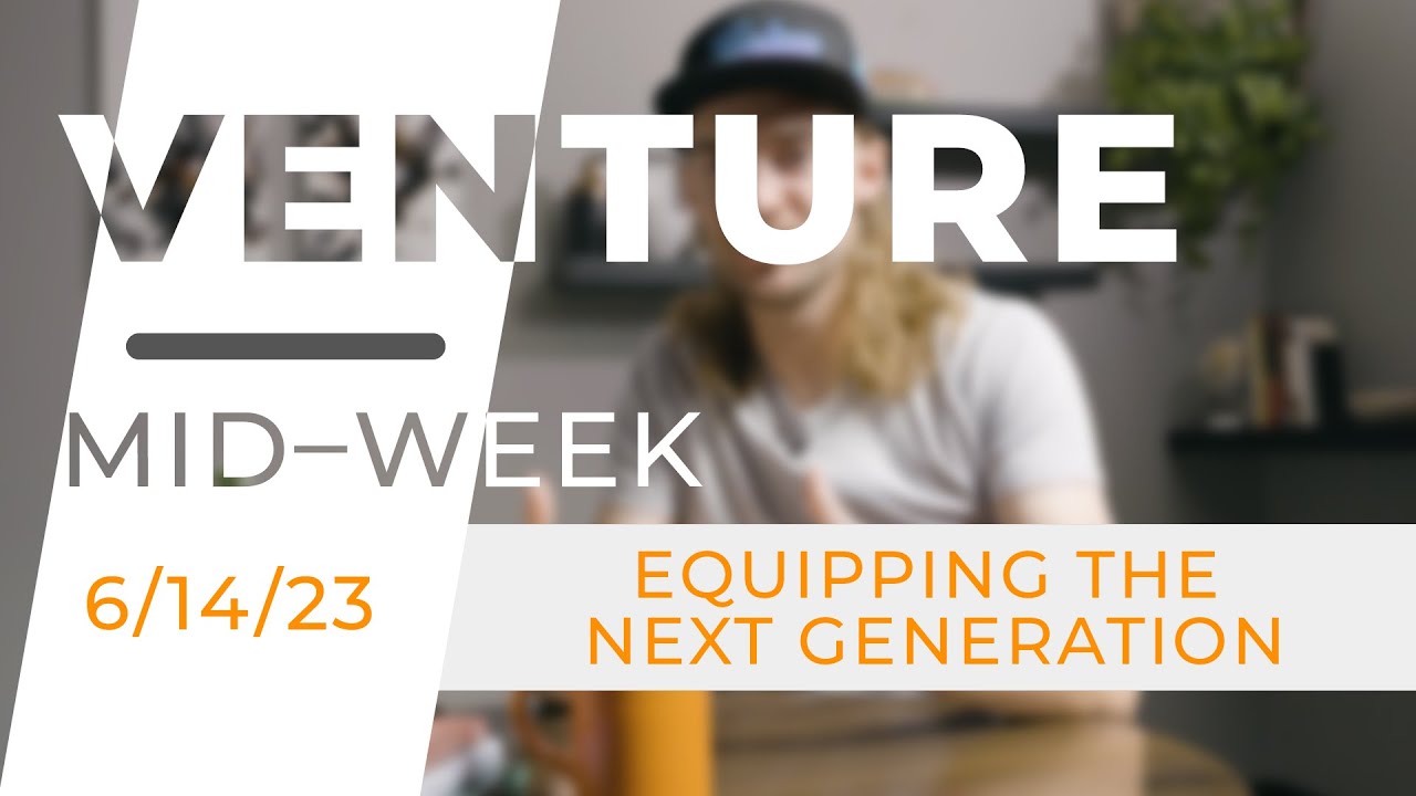 Equipping the next generation: Venture Midweek 6/21/23 - YouTube