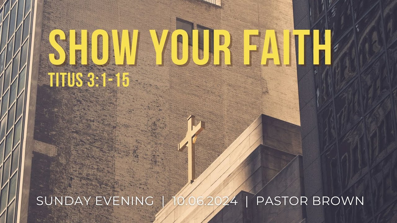 Pastor Brown | Show Your Faith | Titus 3:1-15 | 10.03.24 Sun PM - YouTube