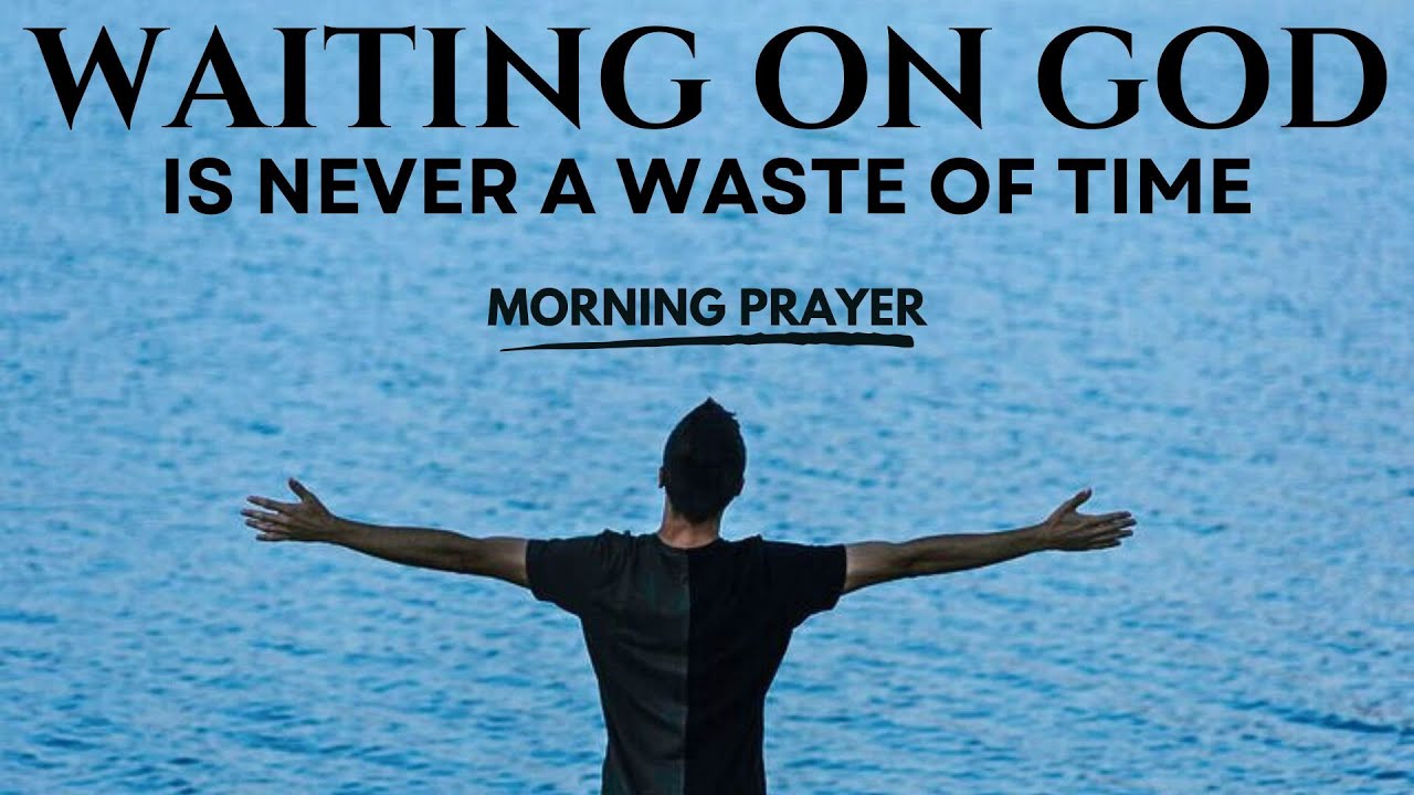 Waiting On God Is Never a Waste Of Time | Morning Prayer | Jesus | Word ...