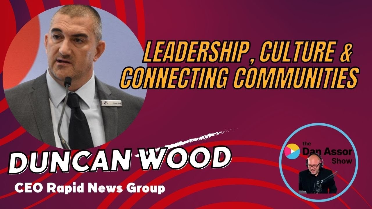 "Leadership, Culture & Connecting Communities with Duncan Wood, CEO Rapid News Group" # ...