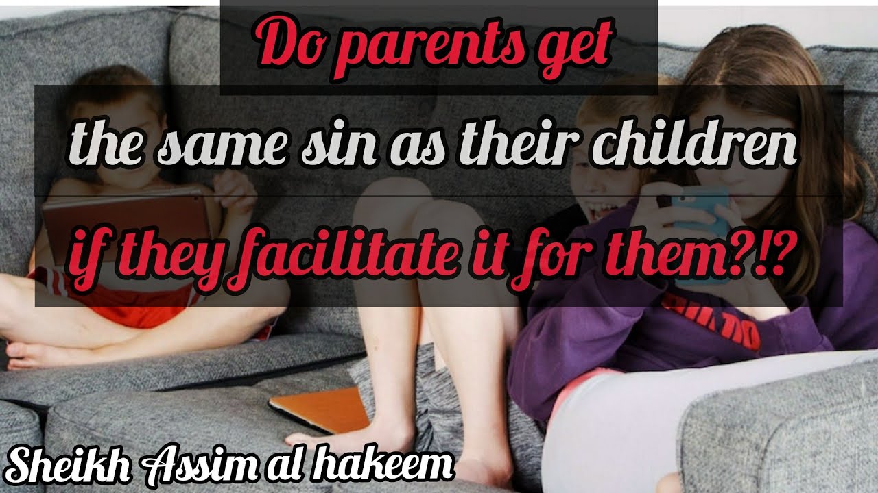 Do parents get same sin as sins of their children if they facilitate it ...