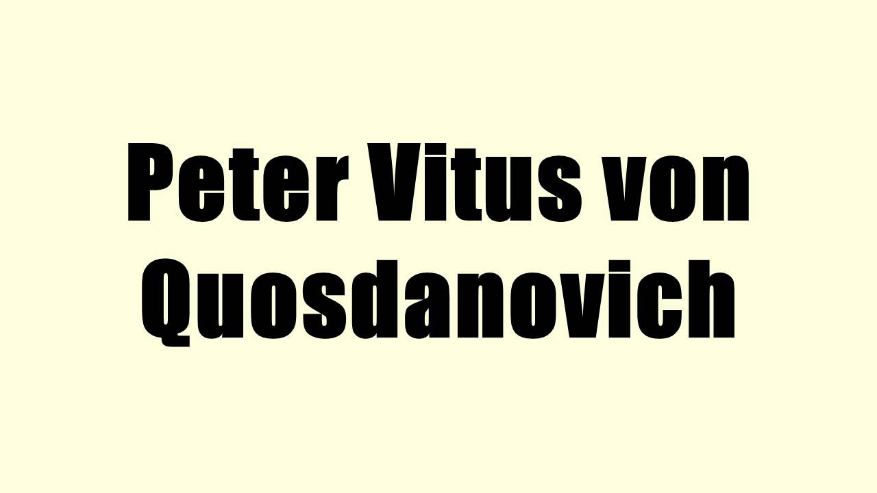 Peter Vitus von Quosdanovich - YouTube