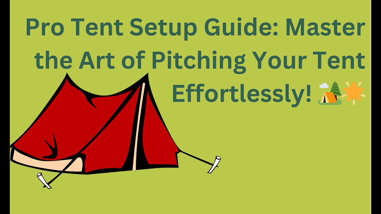 Pro Tent Setup Guide: Master the Art of Pitching Your Tent Effortlessly ...
