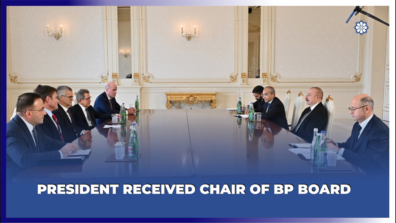 President Ilham Aliyev received Chair of bp Board - YouTube