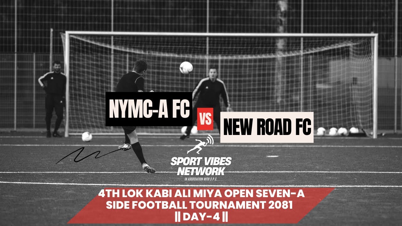 NYMC FC-A FC NEWROAD FC 4TH LOK KABI ALI MIYA OPEN 7-A SIDE FOOTBALL ...