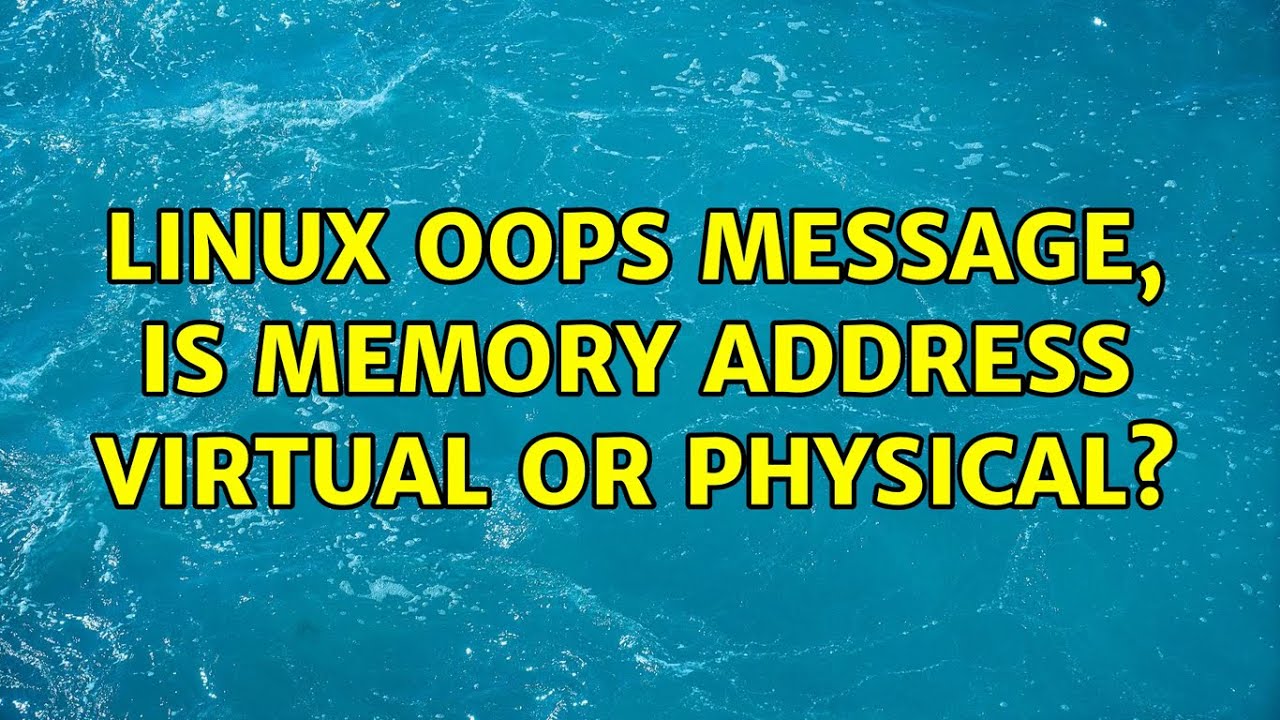 linux oops message, is memory address virtual or physical? - YouTube