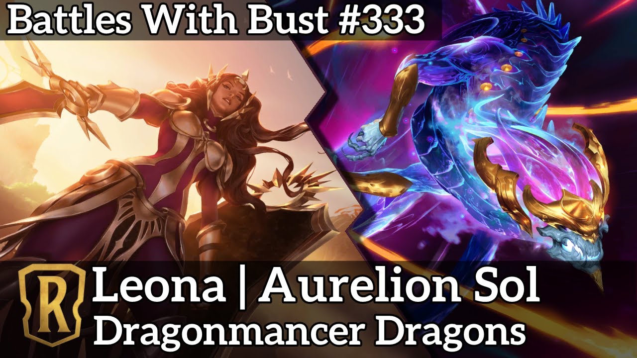 Battles with Bust #333 - Leona Aurelion Sol - Dragonmancer Dragons - Legends of Runeterra ...