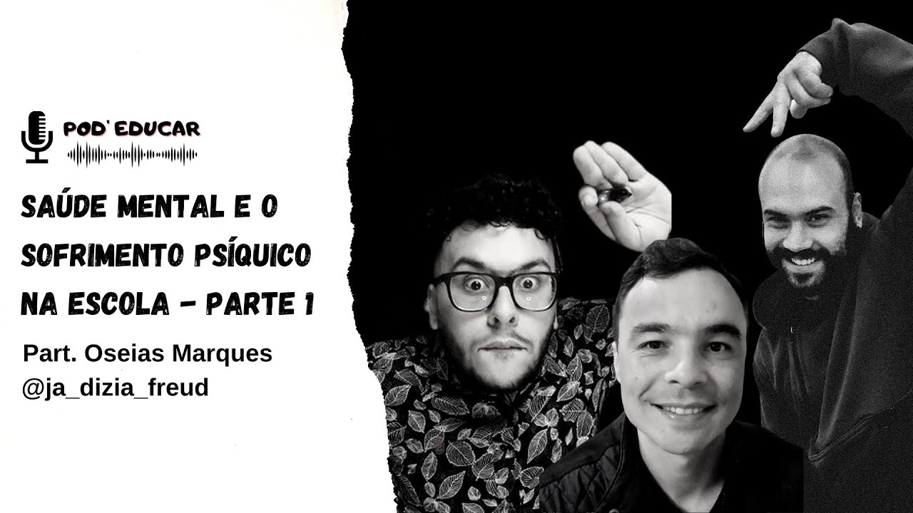 Saúde mental e o sofrimento psíquico no ambiente escolar - Part. Oseias Marques. POD’ EDUCAR ...