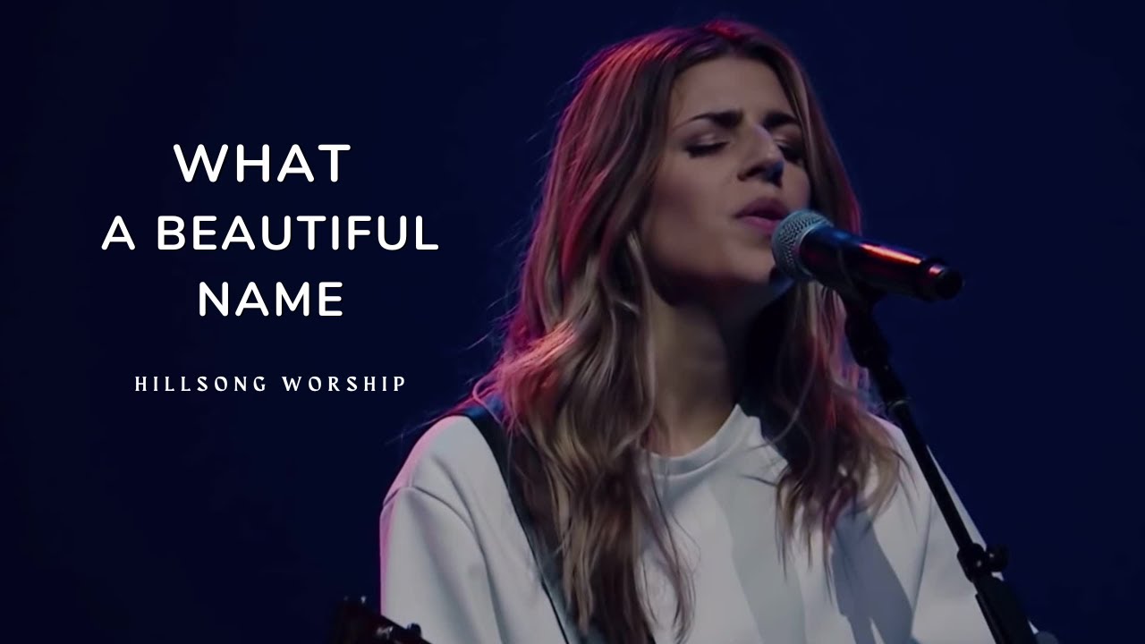 What A Beautiful Name – Hillsong Worship – Global Jesus Christ Worship ...