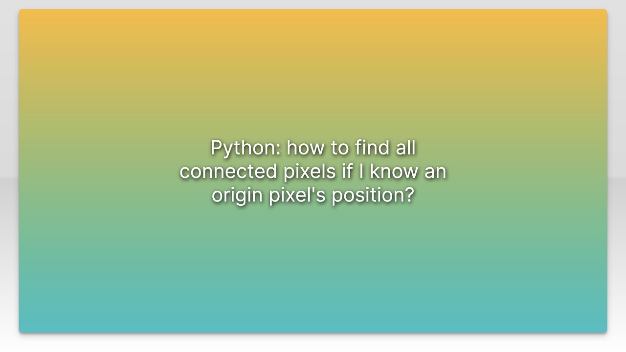 Python How To Find All Connected Pixels If I Know An Origin Pixels Position Youtube