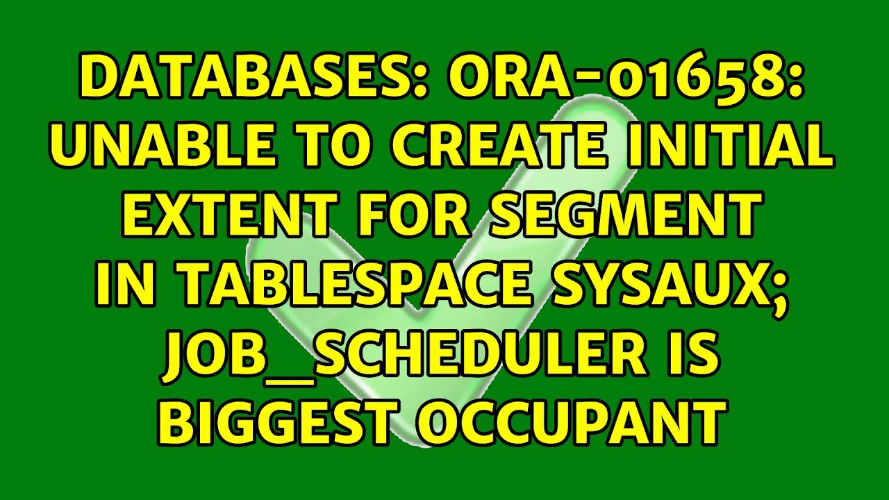 ORA 01658 Unable To Create INITIAL Extent For Segment In Tablespace ORA 01658 Unable To Create INITIAL Extent For Segment In Tablespace