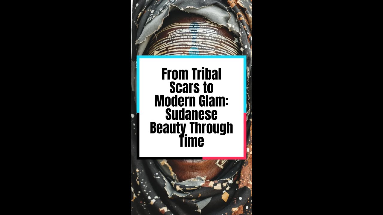 From Tribal Scars to Modern Glam: Sudanese Beauty Through Time - YouTube