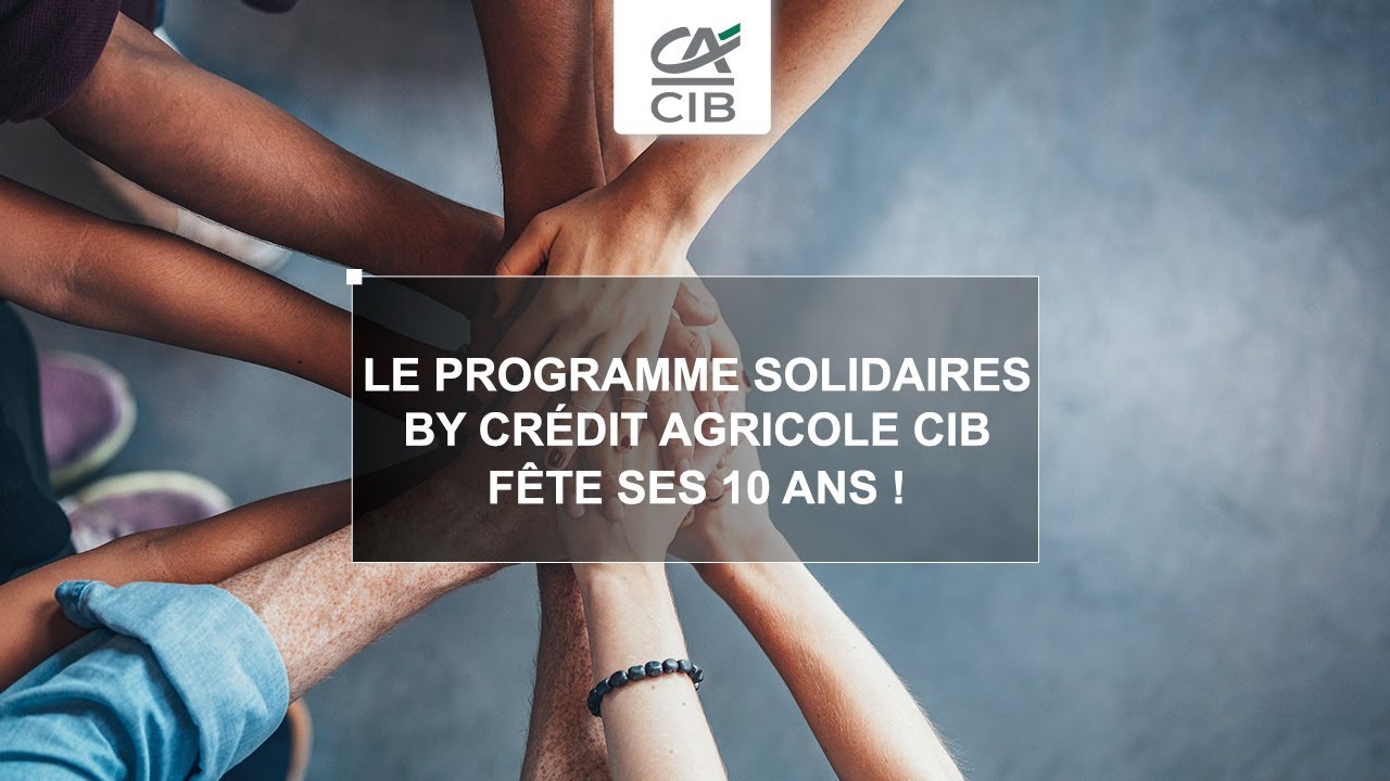 Le programme Solidaires by Crédit Agricole CIB fête ses 10 ans ! | Crédit Agricole CIB - YouTube
