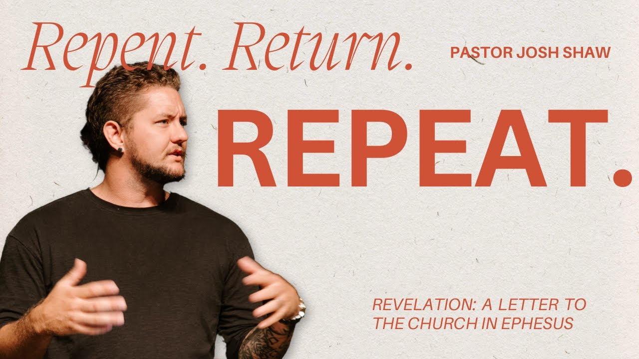 REPENT. RETURN. REPEAT. | Revelation: A Letter to Ephesus | Pastor Josh ...