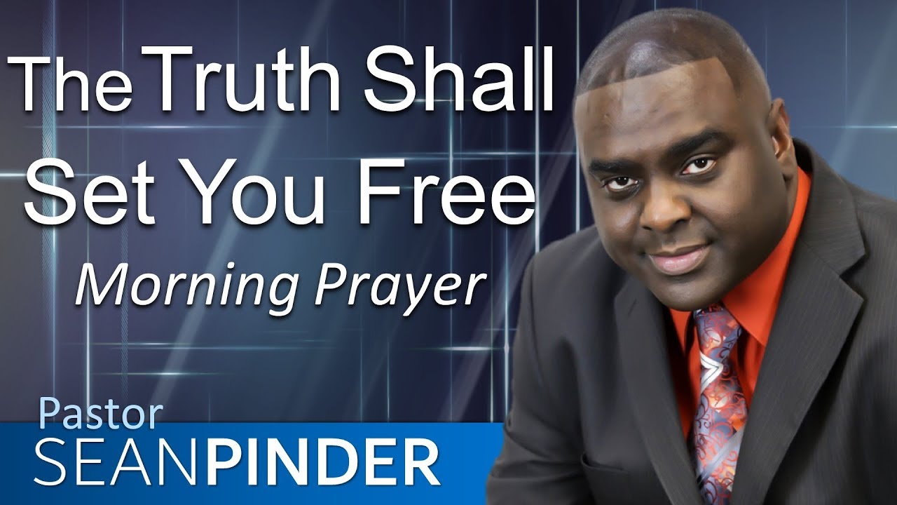 THE TRUTH SHALL SET YOU FREE - MORNING PRAYER | PASTOR SEAN PINDER ...